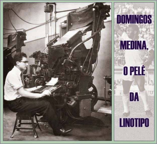 Lino & Tipo: DOMINGOS MEDINA, O PELÉ DA LINOTIPO
