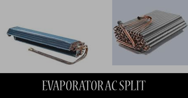 Pengertian dan Fungsi Evaporator Pada AC Split