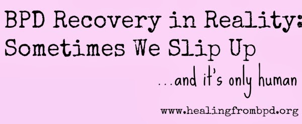 BPD Recovery in Reality: Sometimes We Slip Up (and it's only human ...