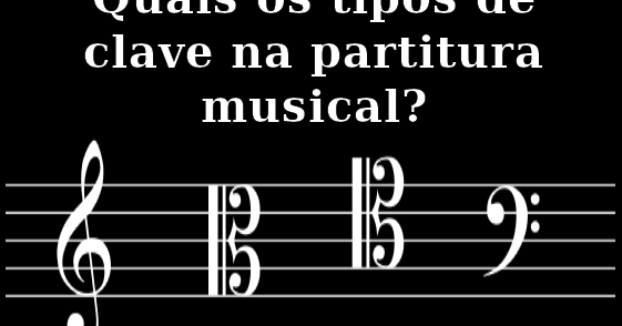 Eu amo piano: QUAIS OS TIPOS DE CLAVES NUMA PARTITURA MUSICAL?