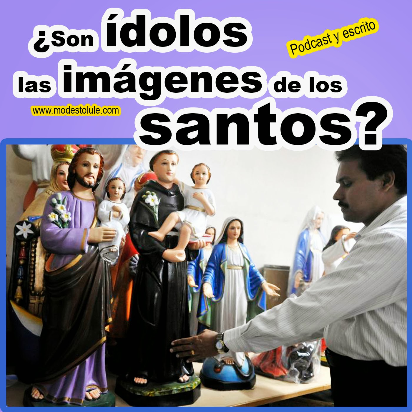 Modesto Lule : Las imágenes de los santos son ídolos?