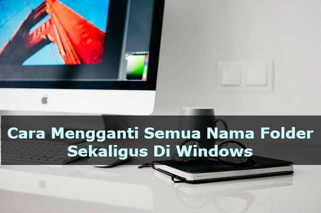 Cara Mengganti Semua Nama Folder Sekaligus Di Windows - JALUR CEPAT ...