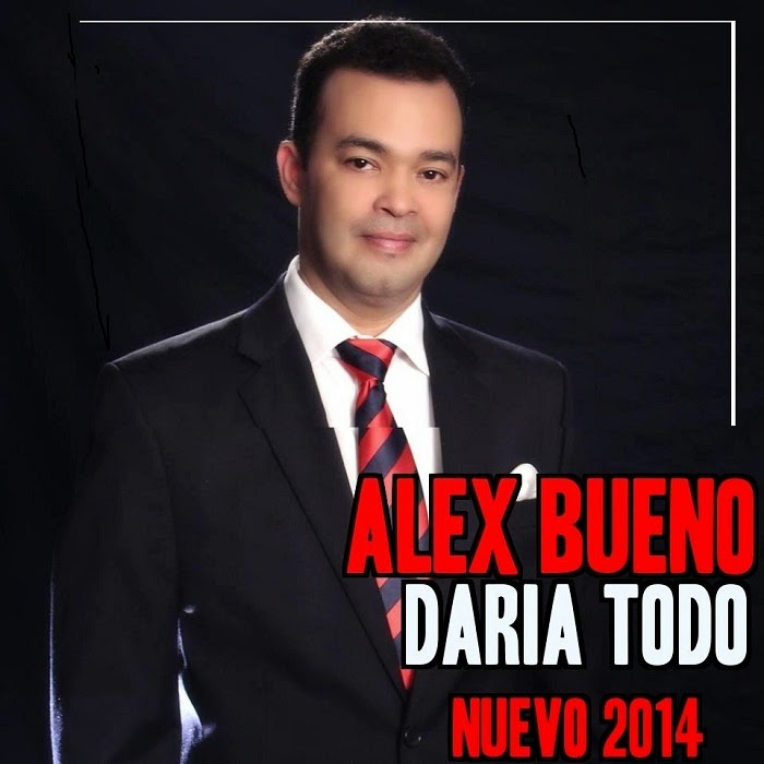 Daria todo si estuvieras aquí” lo nuevo de Alex Bueno | LoQueLlegaAqui