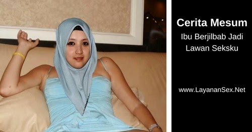 Cerita Mesum Ibu Berjilbab Jadi Lawan Seksku - KAMAR JANDA