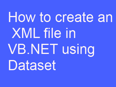 Visual Basic Dot Net Code: How to create an XML file in VB.NET using Dataset