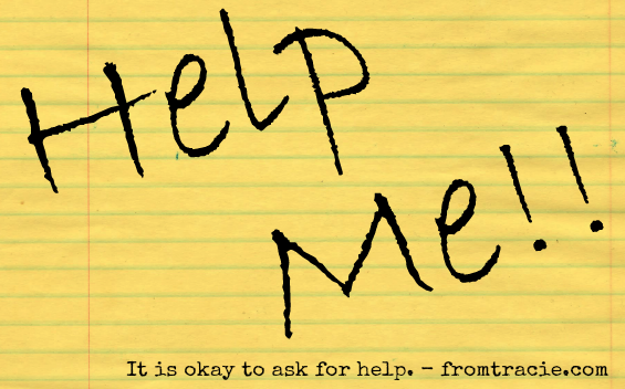 From Tracie: I Wouldn't Ask For Help