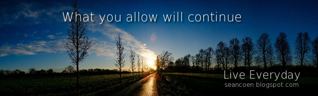 Live Everyday: What You Allow Will Continue