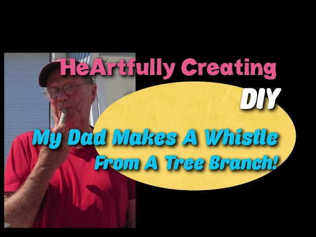 HeArtfully Creating: WHISTLE WHILE YOU WHITTLE. DIY. Meet My Dad! He ...