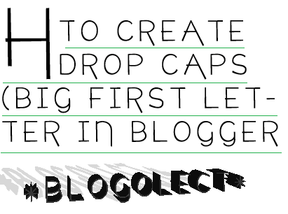 How to Create Drop Caps (Big First Letter) in Blogger | Blogolect