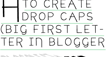 How to Create Drop Caps (Big First Letter) in Blogger | Blogolect