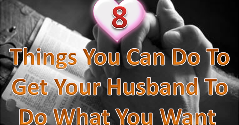 8 Things You Can Do To Get Your Husband To Do What You Want