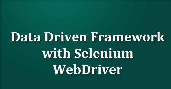 Data Driven Framework with Selenium WebDriver Data Driven Framework with Selenium WebDriver