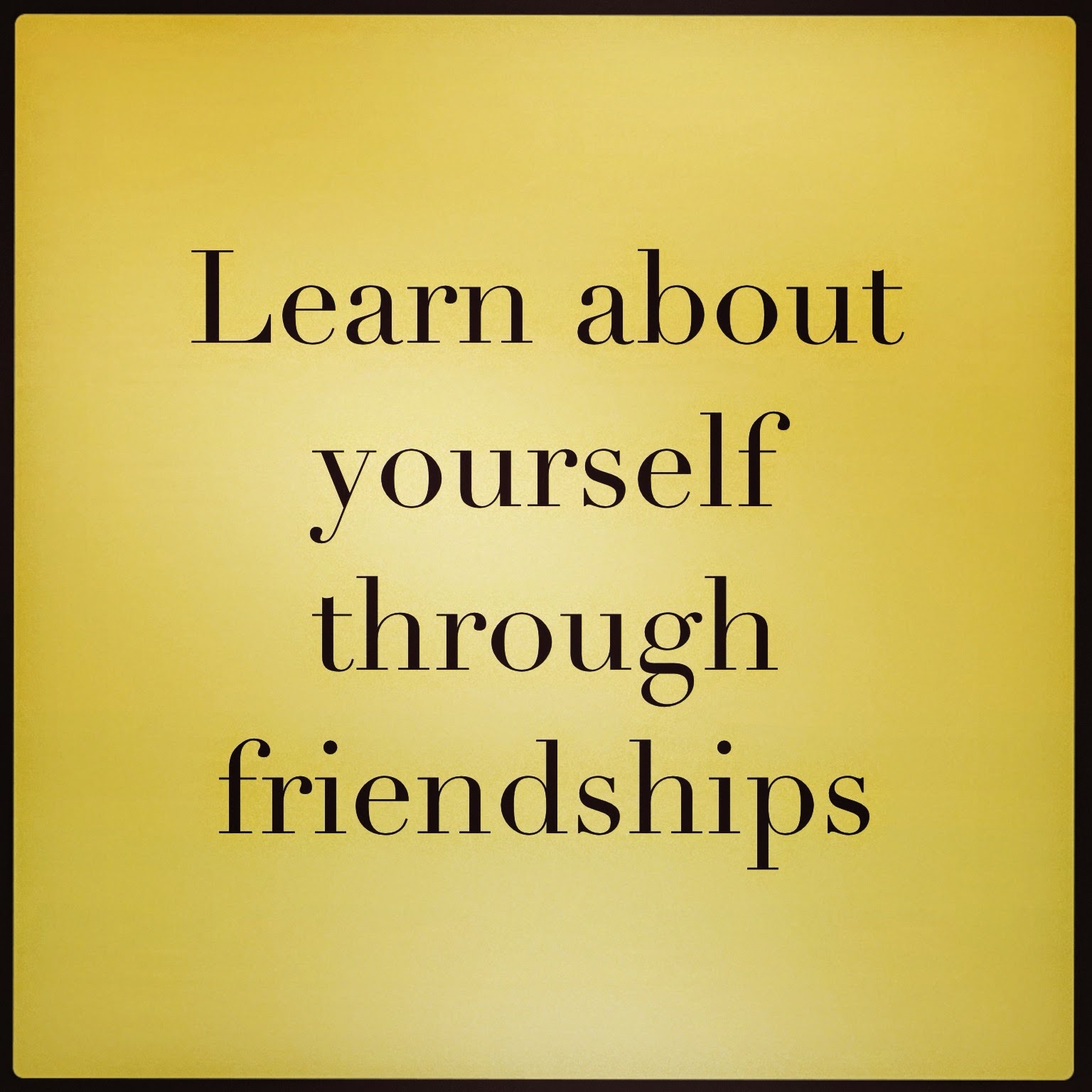 Learn about yourself through friendships