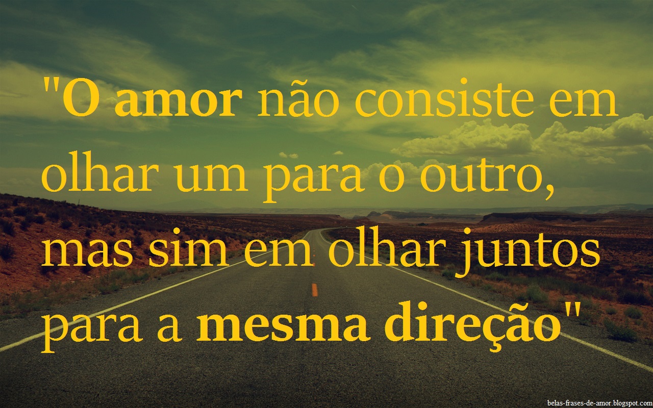 +1000 Belas Frases de Amor em português: "O amor não consiste em olhar ...
