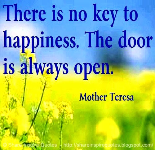 There is no key to HAPPINESS, The door is always open. ~Mother Teresa ...