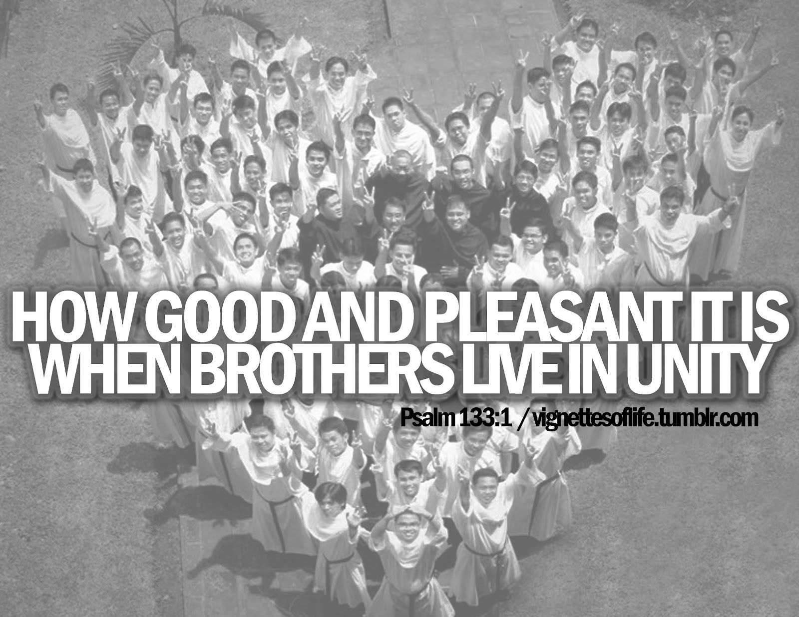Psalm 133:1 "How good and pleasant it is when brothers live in unity ...