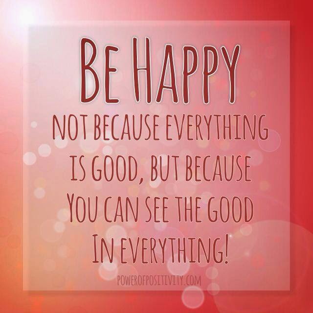 Be happy not because everything is good. but because you can see the ...