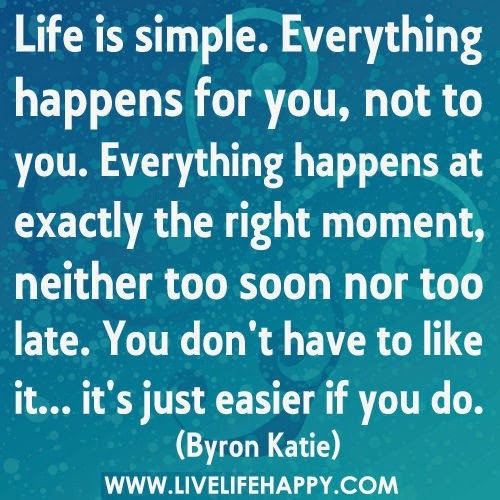 Life is simple. Everything happens for you, not to you. everything ...