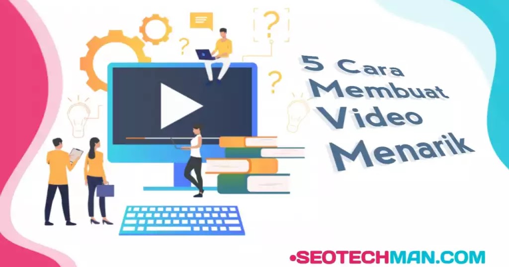 5 Cara Mudah Menghasilkan Video yang Menarik Update 2020 - Seotechman