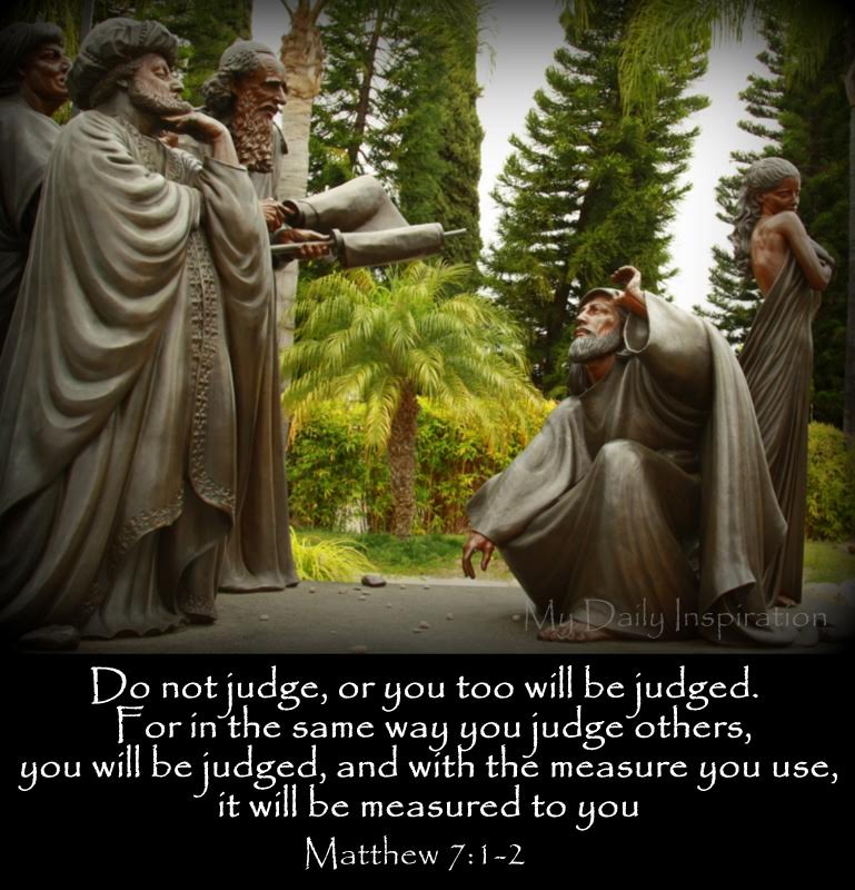 Do not judge, or you too will be judged