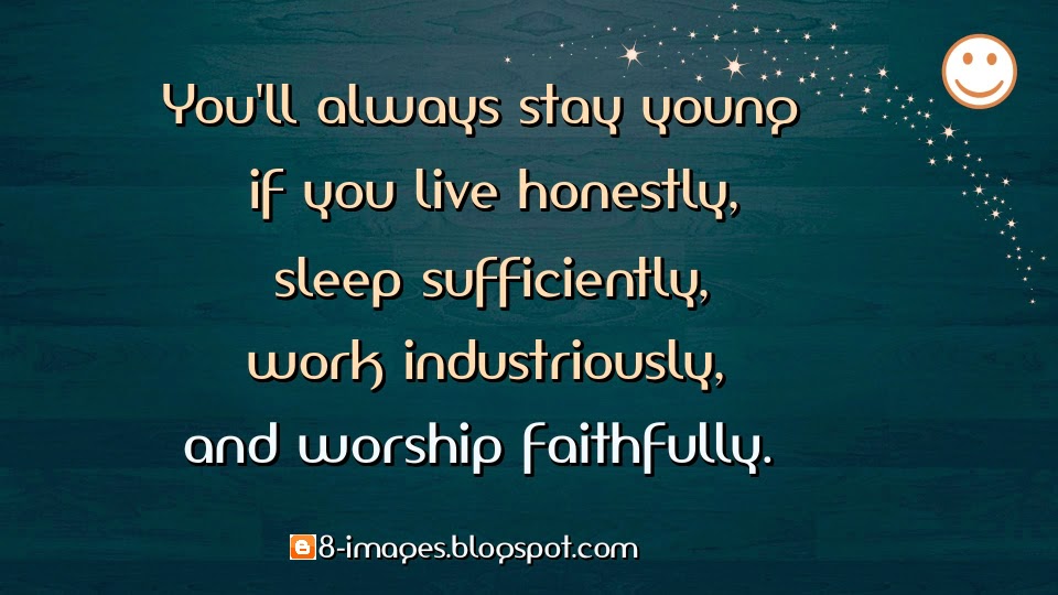 You'll always stay young if you live honestly, sleep sufficiently, work ...