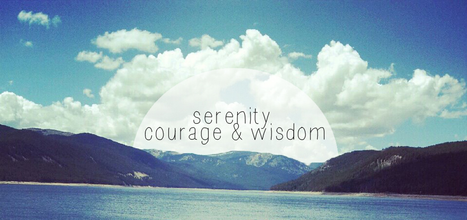 Serenity, Courage, & Wisdom