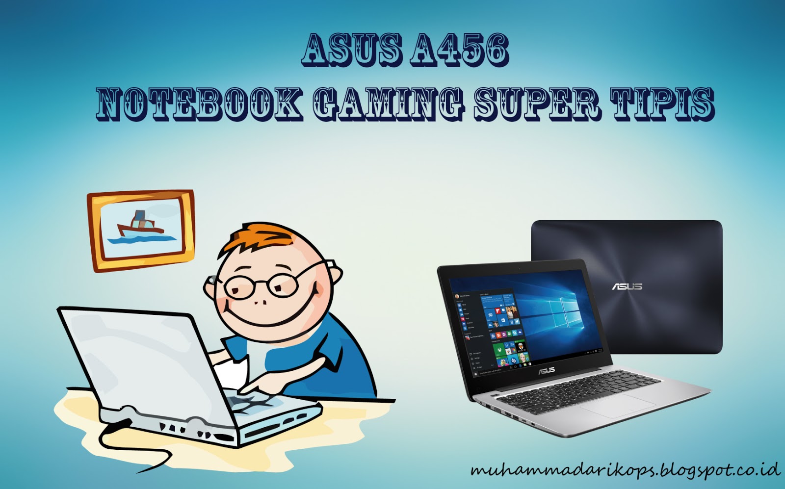 ASUS A456, Notebook Gaming Super Tipis - Muhammad Ariko Pakusadewo Blog