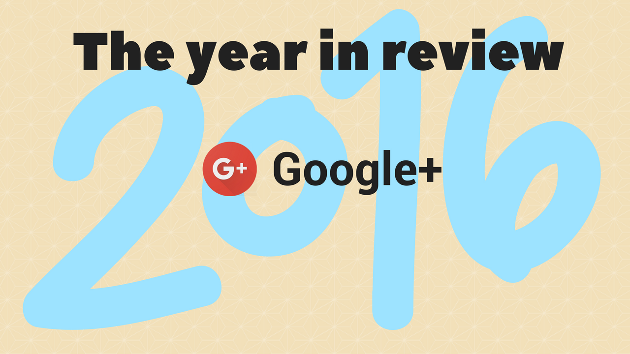 Year in Review 2016: Google+ - Creators, Collections and Communities