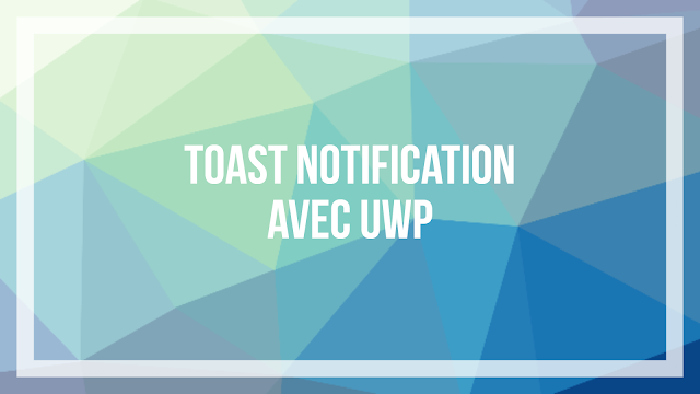 Notification Toast avec Universal Windows Platform (UWP)