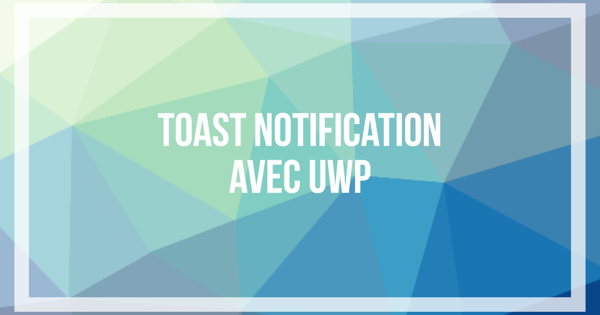 Notification Toast Avec Universal Windows Platform Uwp