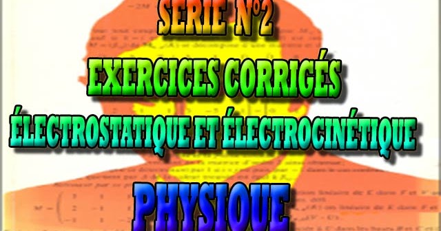 Série N°2 Exercices corrigés physique 3, Électrostatique et ...