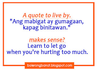 A Quote To Live By, Ang Mabigat Ay Gumagaan, Kapag Binitawan | Letter a ...