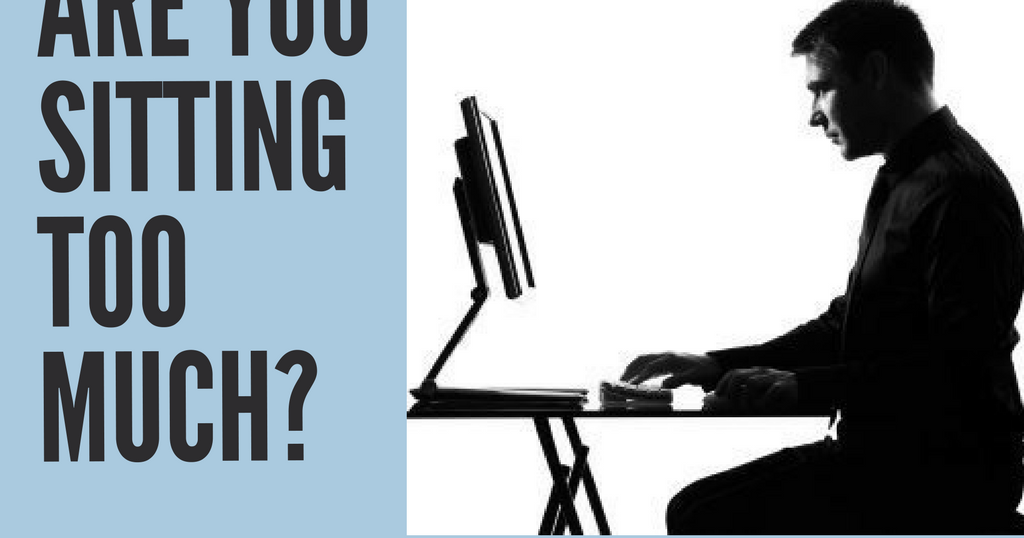 ARE YOU SITTING TOO MUCH?