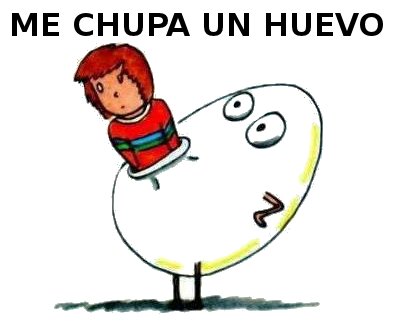 MEMES y otras cosas: Me chupa un huevo