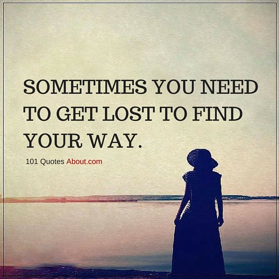 Sometimes you need to get lost to find your way - Sometimes Quote - 101 ...