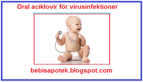 Oral aciklovir för virusinfektioner - bebis apotek