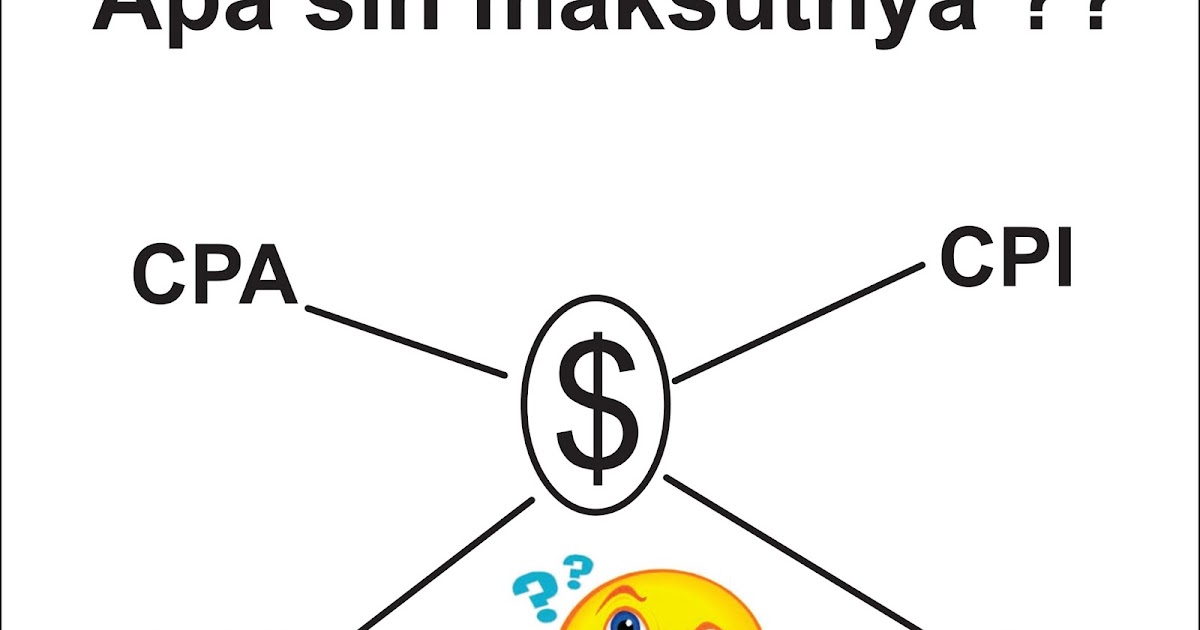 Memahami Apa Yang dimaksud CPA, CPI, CPC dan CPS Untuk Mendapatkan Uang ...
