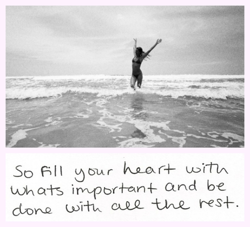 According to B.: So fill your heart with whats important and be done ...