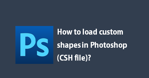 How to load custom shapes in Photoshop (CSH file)? | About Publisher