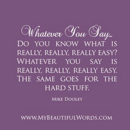 My Beautiful Words.: Whatever You Say...