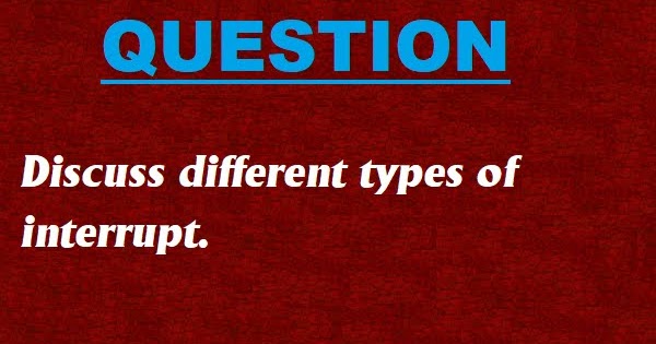 Discuss different types of interrupt. - M.M.R cse
