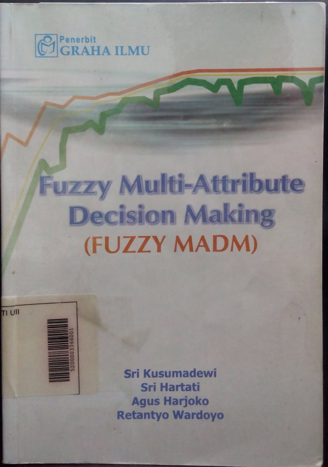 Fuzzy Multi-Attribute Decision Making (Fuzzy MADM), Sri Kusumadewi, Sri ...