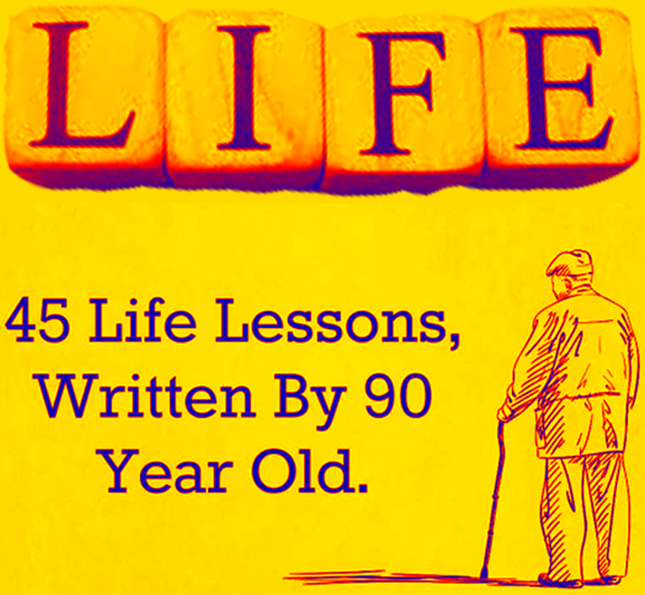 45 LIFE LESSONS, WRITTEN BY A 90 YEAR OLD