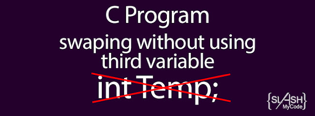 C Program To Swap Two Numbers Without Using Third Variable Slashmycode