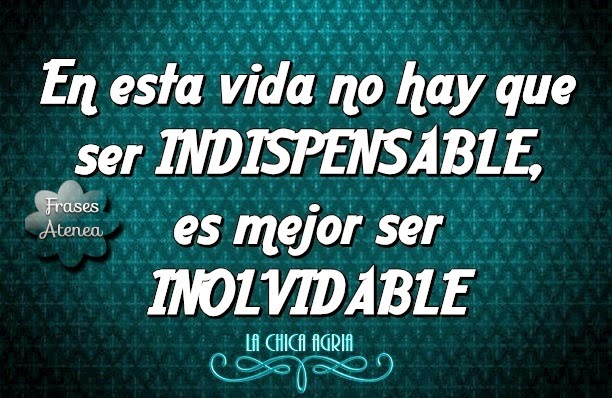 Frases Atenea: En la vida hay que ser inolvidables
