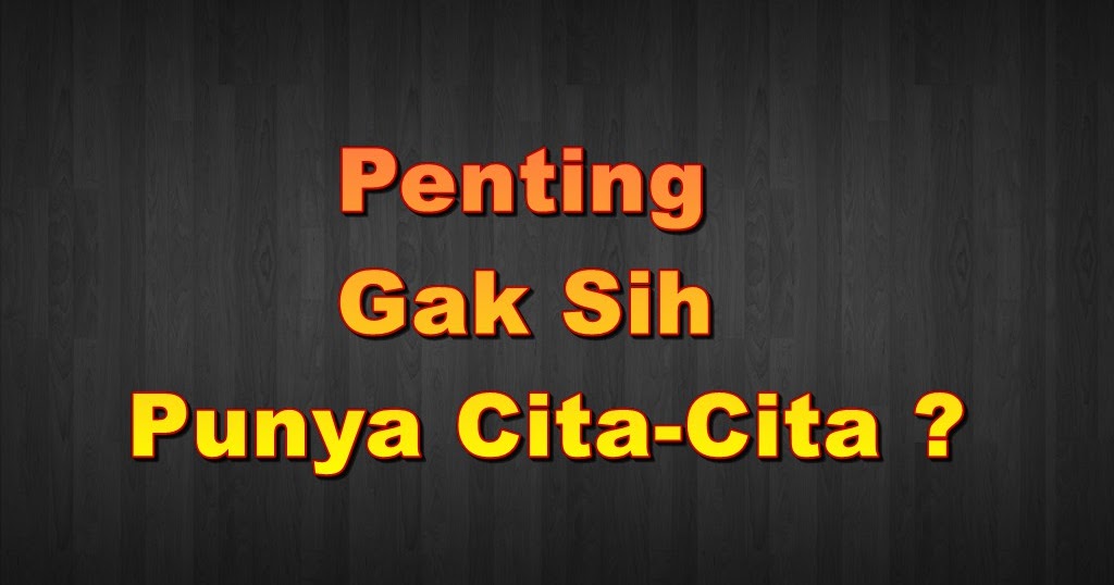 Penting Gak Sih Punya Cita-Cita ? - Pengen Kepo