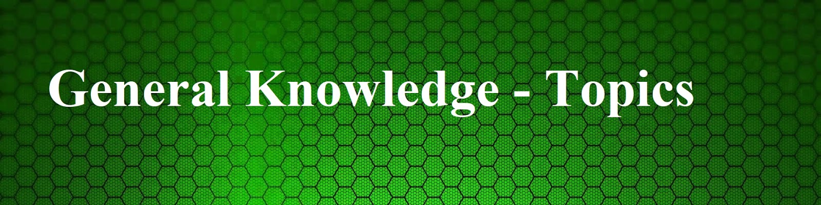 GENERAL KNOWLEDGE - LIST OF TOPICS