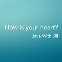 Java With Jill: How Is Your Heart?