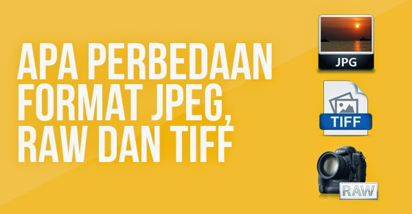 Apa Perbedaan Format JPEG, RAW dan TIFF | SijiPix