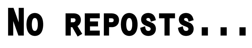 No reposts...